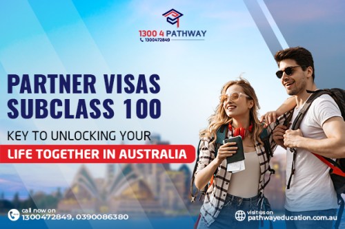 Partner Visas Subclass 100: Unlocking Life Together in Australia
